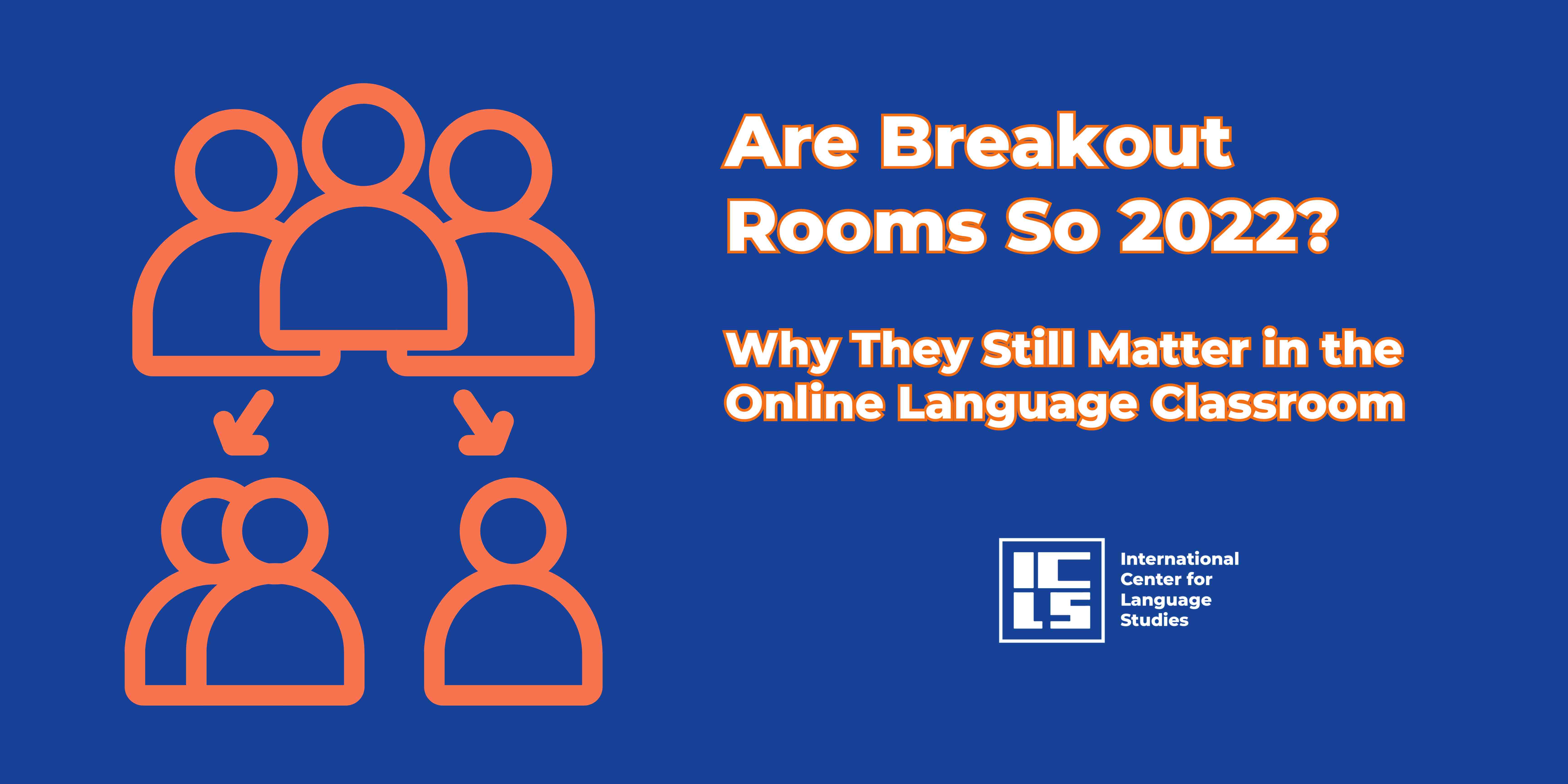 Are Breakout Rooms So 2022? Why They Matter in the Language Classroom